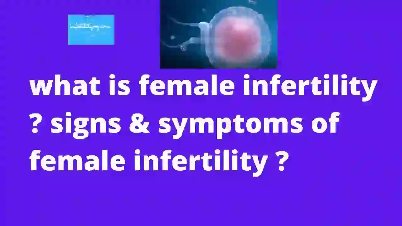 what is female infertility ? signs & symptoms of female infertility